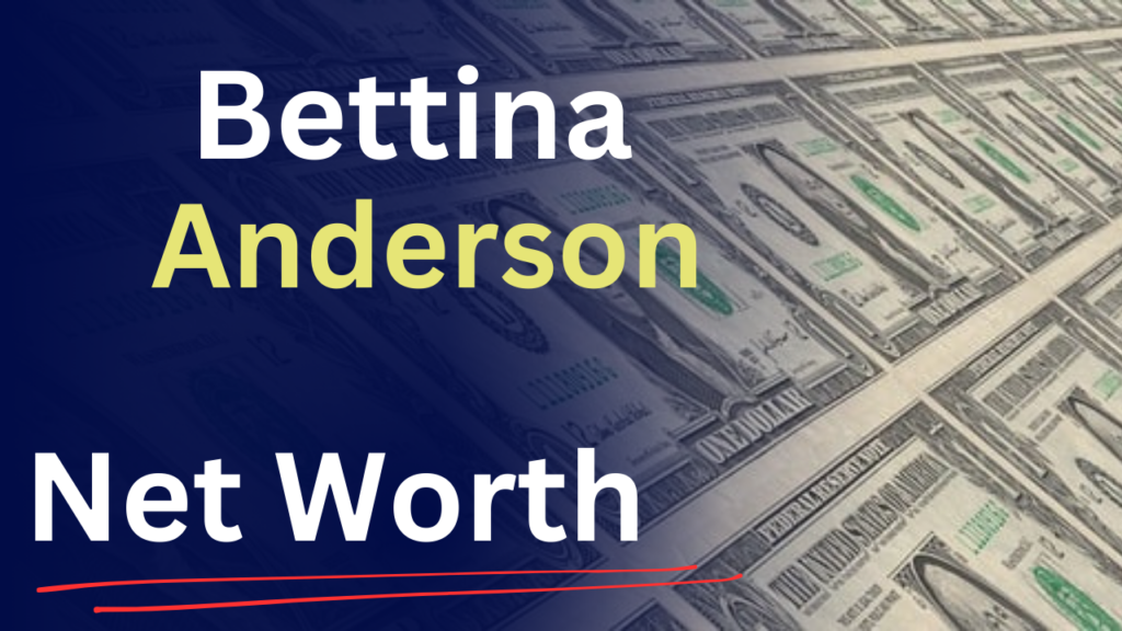 Bettina Anderson Net Worth 2025: Wealth, Career & Income Sources